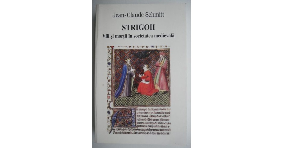 Strigoii. Viii si mortii in societatea medievala – Jean-Claude Schmitt ...