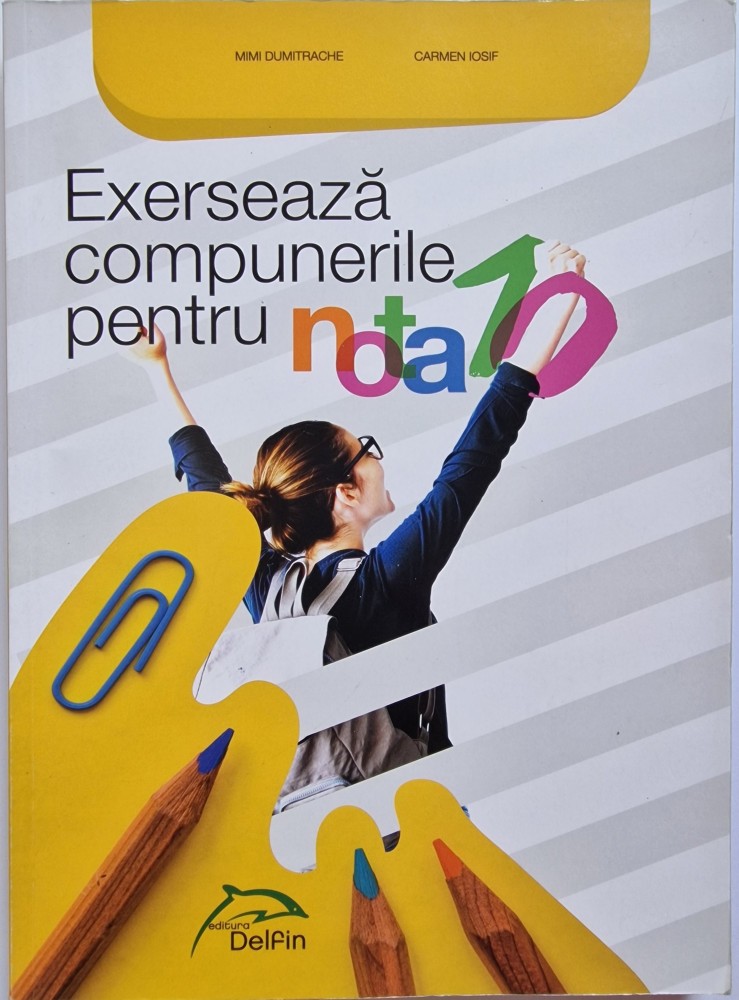 Exerseaza compunerile pentru nota 10! ? Editura Delfin | arhiva Okazii.ro