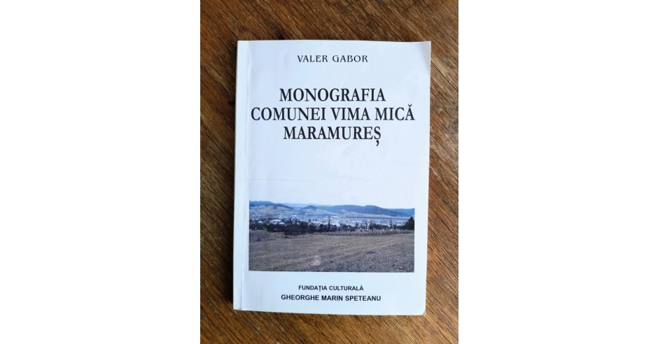 Monografia Comunei Vima Mica, Maramures - Valer Gabor, autograf, Alta ...