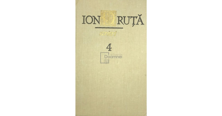 Ion Druta - Scrieri, vol. 4 (Editia: 1990) | Okazii.ro