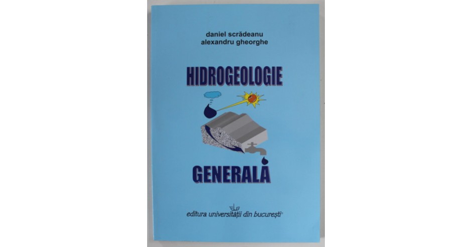 HIDROGEOLOGIE GENERALA de DANIEL SCRADEANU si ALEXANDRU GHEORGHE , 2007 ...