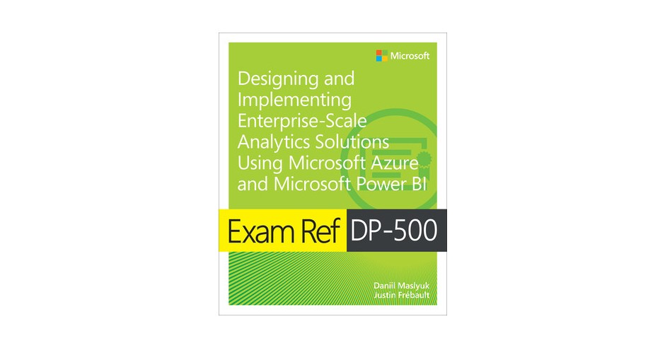 Exam Ref Dp-500 Designing and Implementing Enterprise-Scale Analytics Solutions Using Microsoft ...