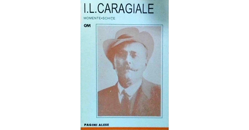 Ion Luca Caragiale - Momente si Schite, Editura 100+1 Gramar, Colectia ...