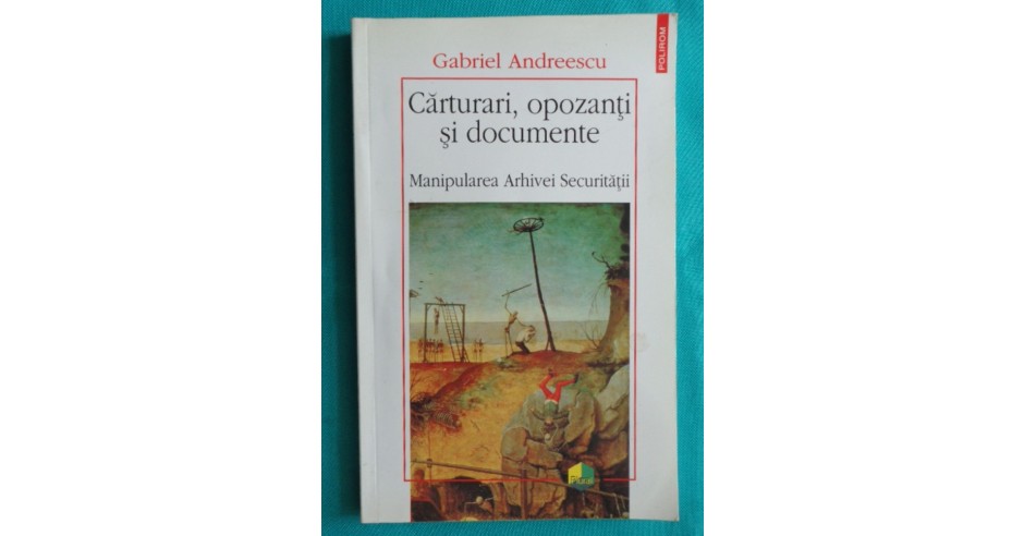 Gabriel Andreescu – Carturari opozanti si documente Manipularea arhivei ...