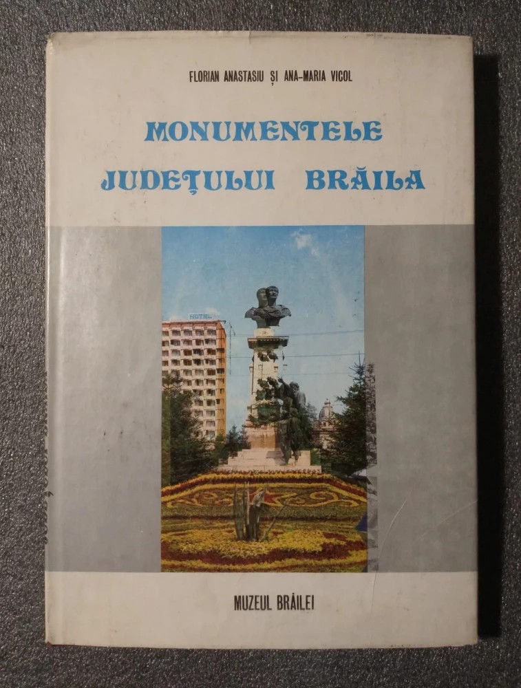 Florian Anastasiu; Ana-Maria Vicol - Monumentele judetului Braila ...