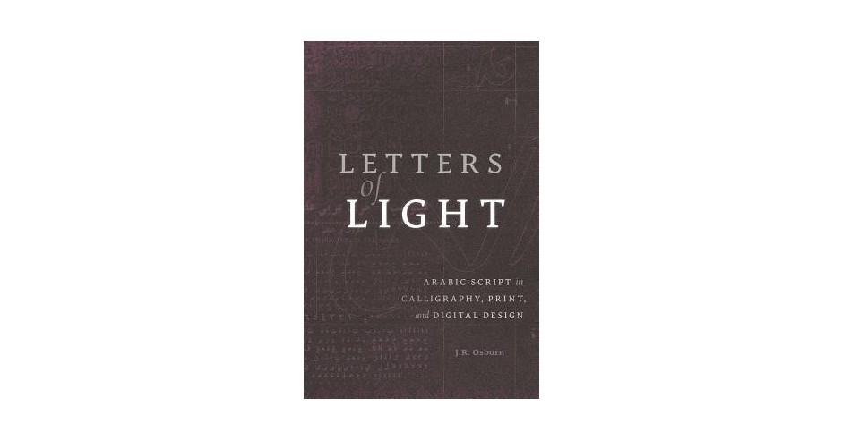Letters of Light: Arabic Script in Calligraphy, Print, and Digital ...