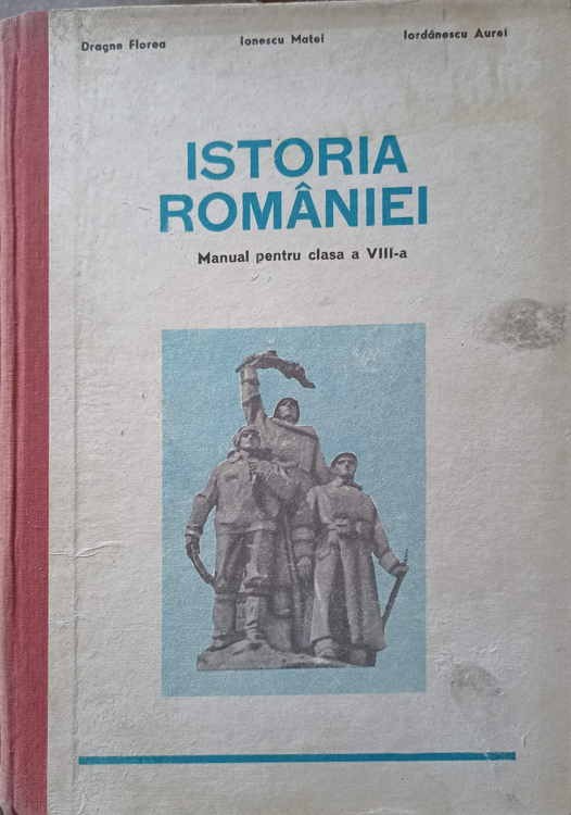 ISTORIA ROMANIEI. MANUAL PENTRU CLASA A VIII-A-DRAGNE FLOREA, IONESCU ...