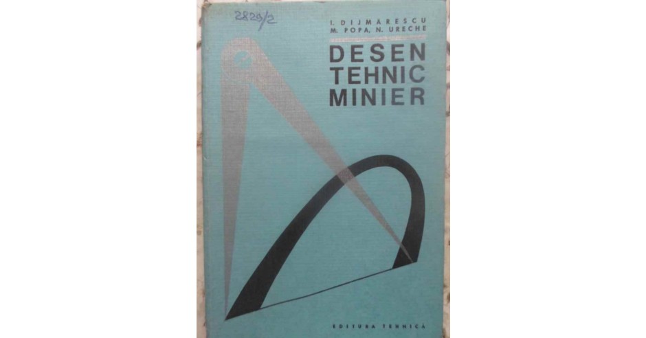 Desen Tehnic Minier - I. Dijmarescu, M. Popa, N. Ureche, Tehnica 1969 ...