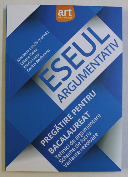 ESEUL ARGUMENTATIV , PREGATIRE PENTRU BACALAUREAT , TEHNICI DE ...