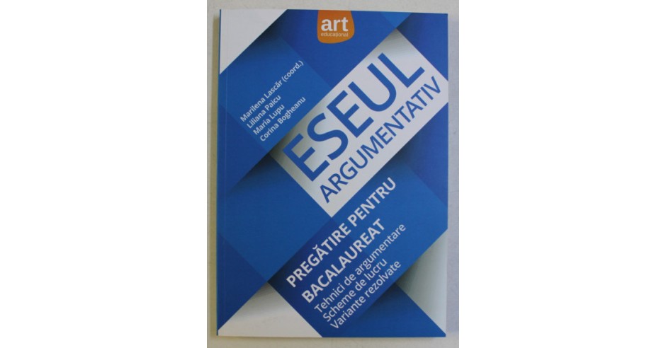 ESEUL ARGUMENTATIV , PREGATIRE PENTRU BACALAUREAT , TEHNICI DE ...