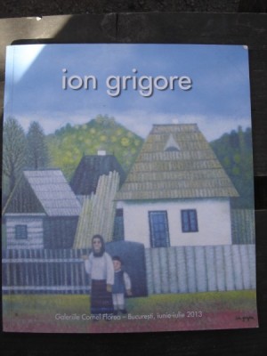 ION GRIGORE - CATALOG DE EXPOZITIE - GALERIILE CORNEL FLOREA BUCURESTI ...