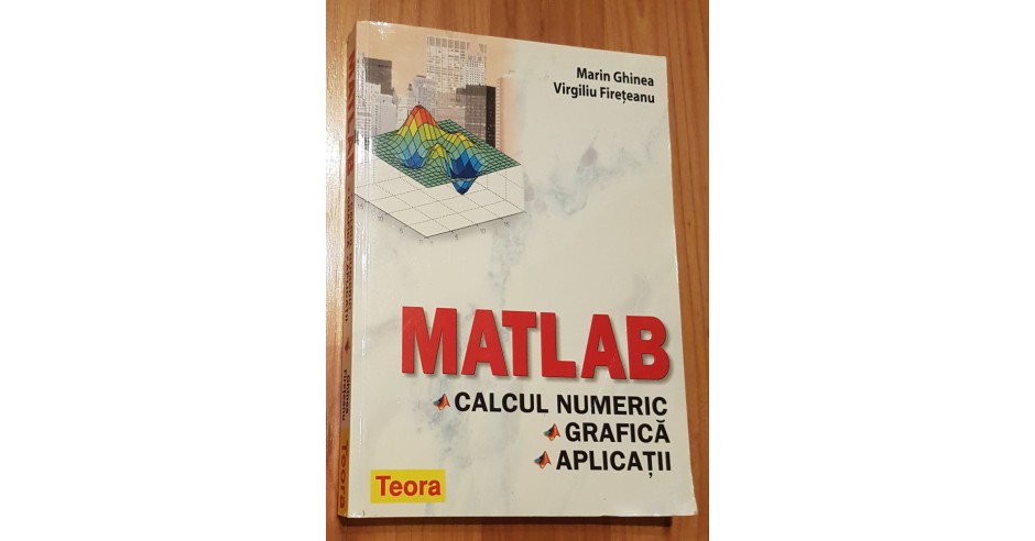 Matlab. Calcul numeric, grafica, aplicatii de Marin Ghinea, Virgiliu ...