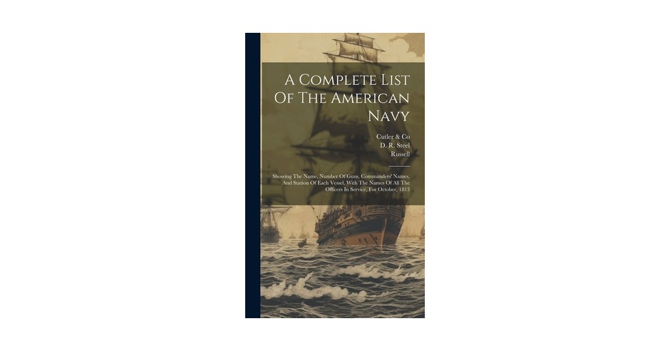A Complete List Of The American Navy: Showing The Name, Number Of Guns ...