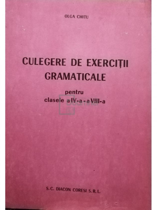 Olga Chitu - Culegere de exercitii gramaticale pentru clasele a IV-a si a VIII-a (editia 1992 ...