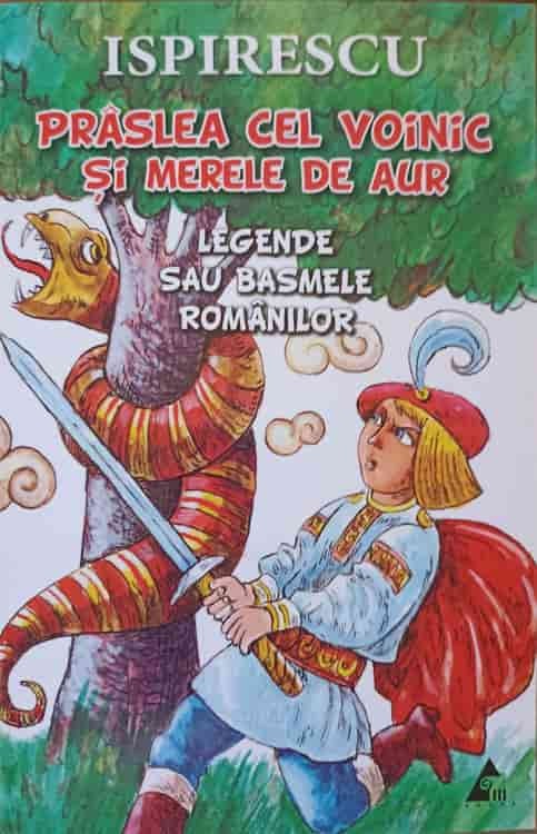 PRASLEA CEL VOINIC SI MERELE DE AUR. LEGENDE SAU BASMELE ROMANILOR ...