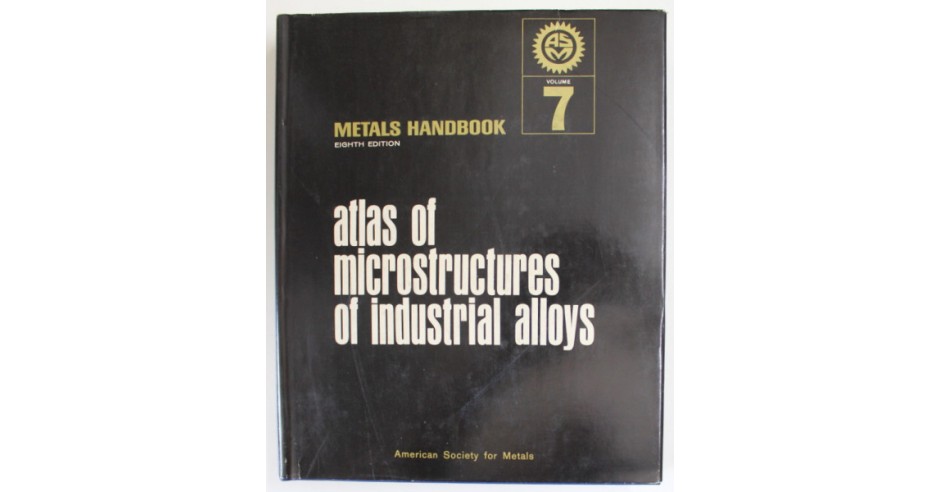 ATLAS OF MICROSTRUCTURES OF INDUSTRIAL ALLOYS , METALS HANDBOOK VOL. 7 ...