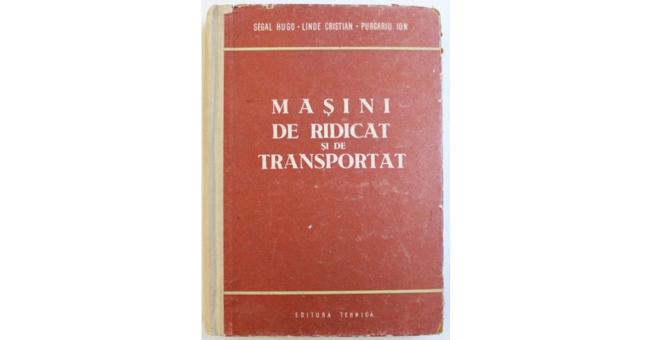 MASINI DE RIDICAT SI DE TRANSPORT de SEGAL HUGO ..PURCARIU ION , 1960 | arhiva Okazii.ro