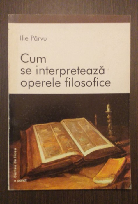 CUM SE INTERPRETEAZA OPERELE FILOSOFICE - ILIE PARVU | Okazii.ro