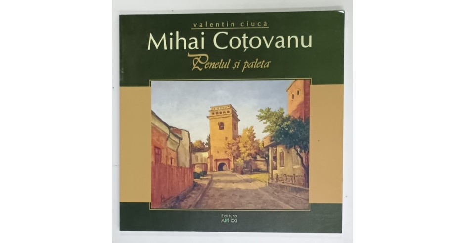 MIHAI COTOVANU , PENELUL SI PALETA de VALENTIN CIUCA , 2006 | Okazii.ro