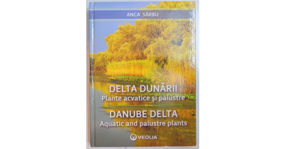 DELTA DUNARII , PLANTE ACVATICE SI PALUSTRE de ANCA SARBU , 2015 ...