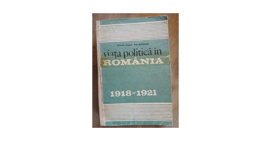 Viata politica in Romania- Mircea Musat, Ion Ardeleanu | Okazii.ro
