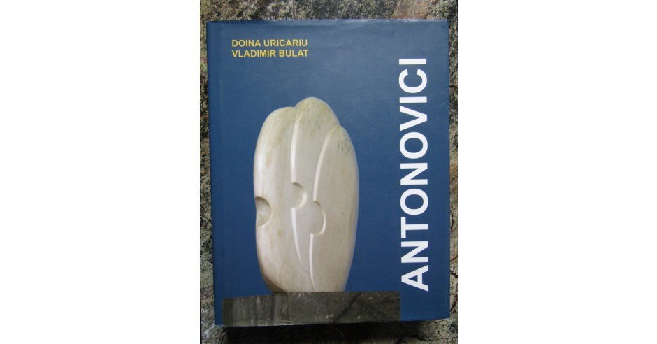 ANTONOVICI , SCULPTOR PE DOUA CONTINENTE - DOINA URICARIU / VLADIMIR ...