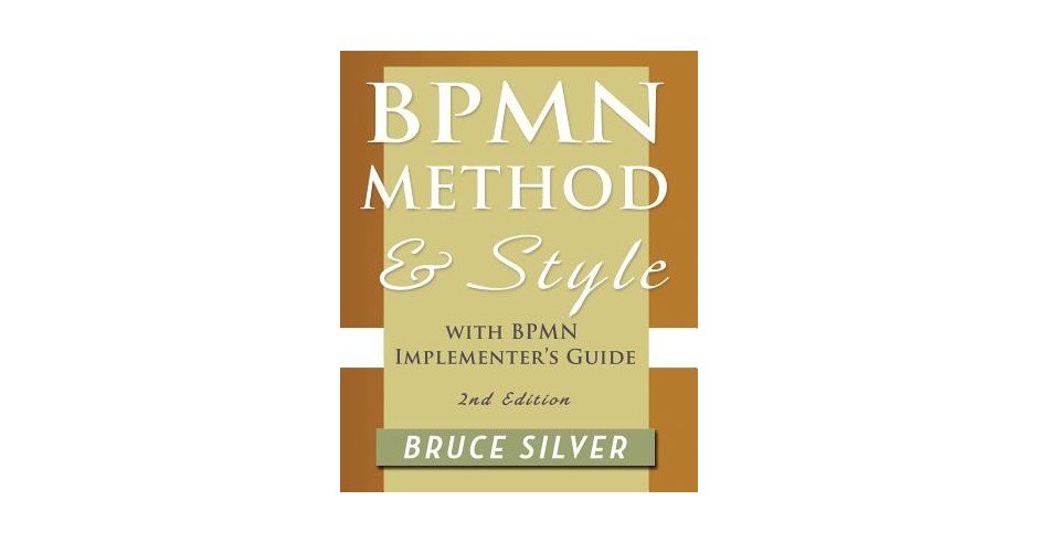 Bpmn Method and Style, 2nd Edition, with Bpmn Implementer's Guide: A Structured Approach for ...