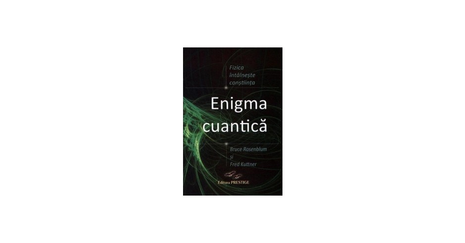 Enigma cuantica - Bruce Rosenblum, Fred Kuttner | arhiva Okazii.ro
