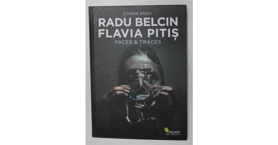 RADU BELCIN , FLAVIA PITIS - FACES and TRACES by COSMIN NASUI , 2012 ...
