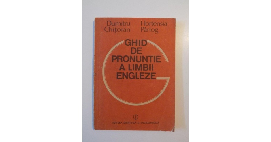 GHID DE PRONUNTIE A LIMBII ENGLEZE de DUMITRU CHITORAN , HORTENSIA ...