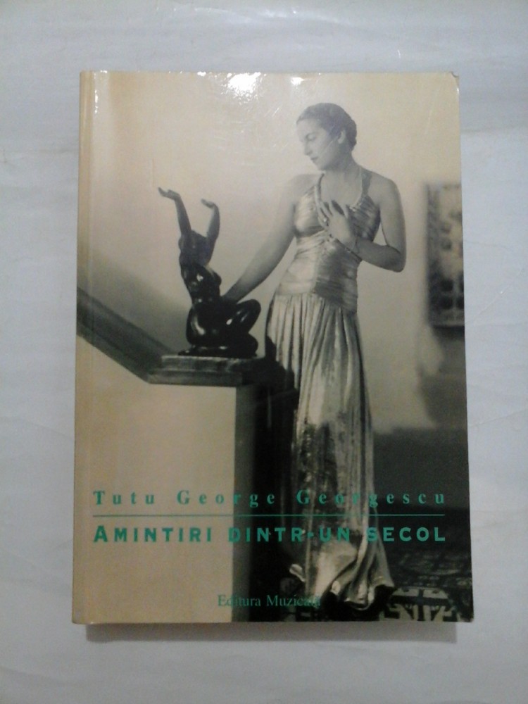 AMINTIRI DINTR-UN SECOL - TUTU GEORGE GEORGESCU | arhiva Okazii.ro