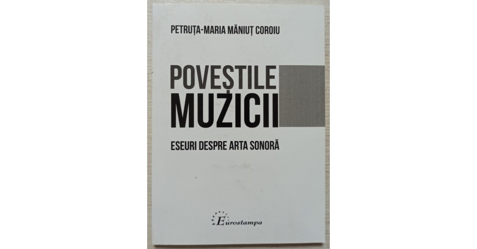 Povestile muzicii, eseuri despre arta sonora - Petruta-Maria Maniut ...