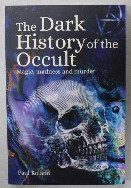THE DARK HISTORY OF THE OCCULT , MAGIC , MADNESS AND MURDER by PAUL ...