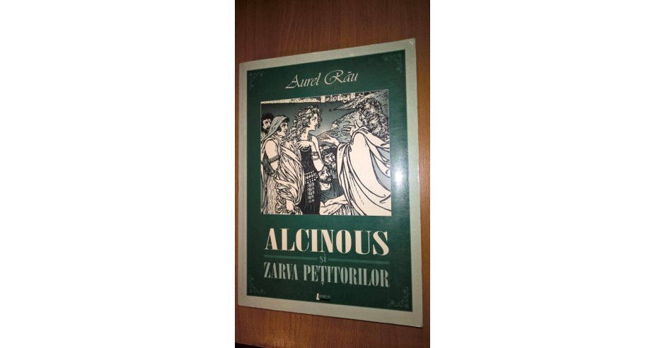 Aurel Rau - Alcinous si zarva petitorilor (Editura Limes, 2003) | Okazii.ro