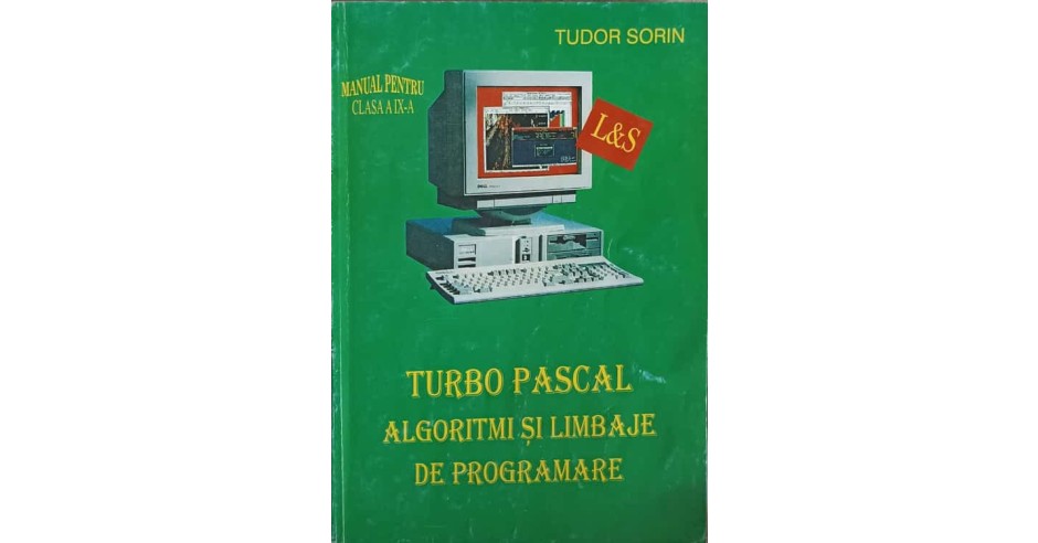 TURBO PASCAL ALGORITMI SI LIMBAJE DE PROGRAMARE MANUAL PENTRU CLASA A IX-A-TUDOR SORIN | arhiva ...
