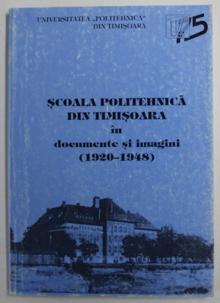 SCOALA POLITEHNICA DIN TIMISOARA IN DOCUMENTE SI IMAGINI ( 1920- 1948 ...