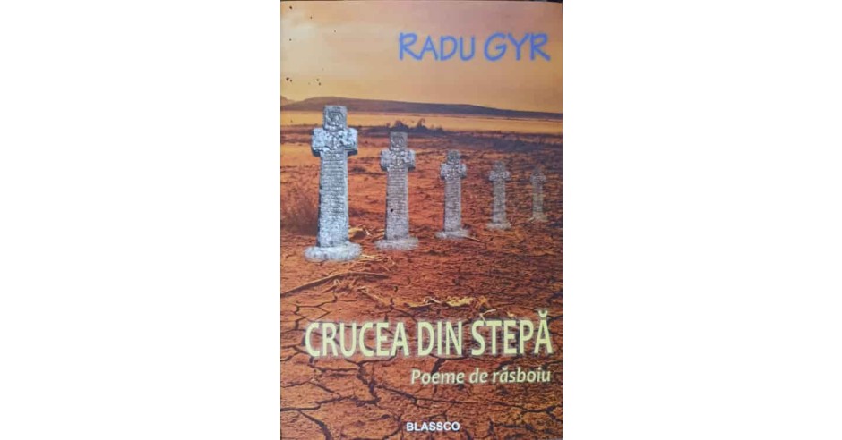 CRUCEA DIN STEPA. POEME DE RASBOIU-RADU GYR | arhiva Okazii.ro