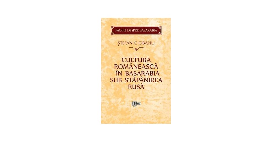 Cultura romaneasca in Basarabia sub stapanirea rusa - Stefan Ciobanu ...