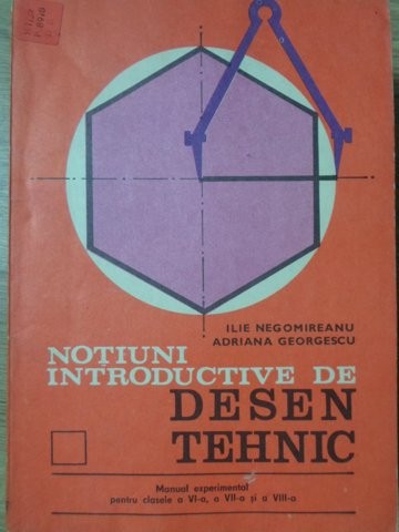 NOTIUNI INTRODUCTIVE DE DESEN TEHNIC, MANUAL EXPERIMENTAL PENTRU ...