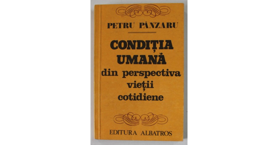 CONDITIA UMANA DIN PERSPECTIVA VIETII COTIDIENE de PETRU PANZARU , 1981 ...