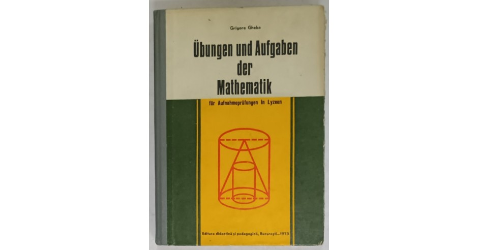 UBUNGEN UND AUFGABEN DER MATHEMATIK ( CULEGERE DE EXERCITII SI TEME DE ...