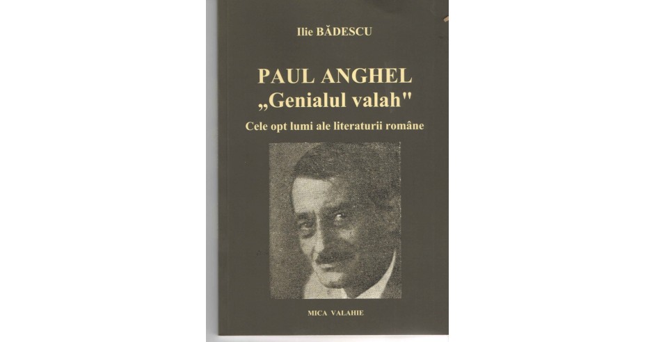 Paul Anghel "Genialul valah"- Ilie Badescu- Ed. Mica Valahie 2018 ...