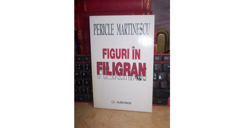 PERICLE MARTINESCU - FIGURI IN FILIGRAN * PORTRETE SI EVOCARI LITERARE ...