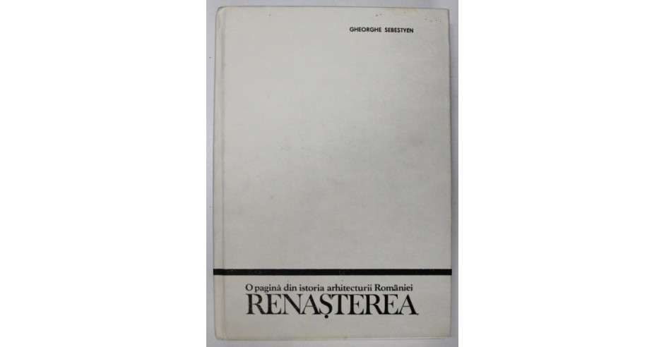 O PAGINA DIN ISTORIA ARHITECTURII ROMANIEI.RENASTEREA - GHEORGHE ...