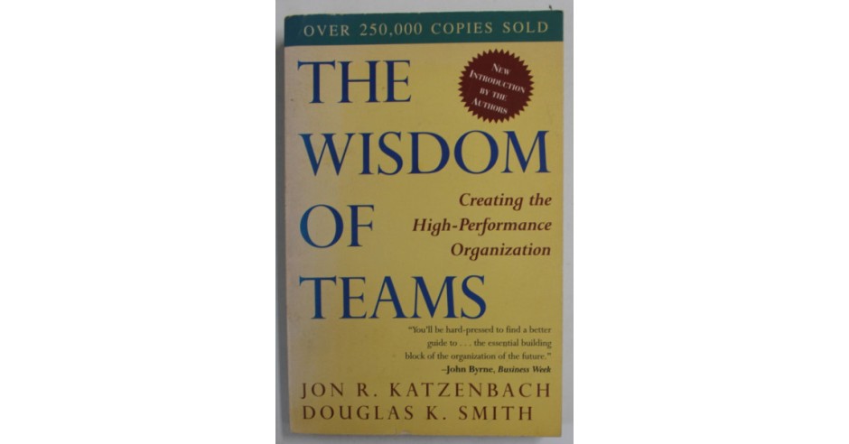 THE WISDOM OF TEAMS , CREATING THE HIGH - PERFORMANCE ORGANIZATION by ...