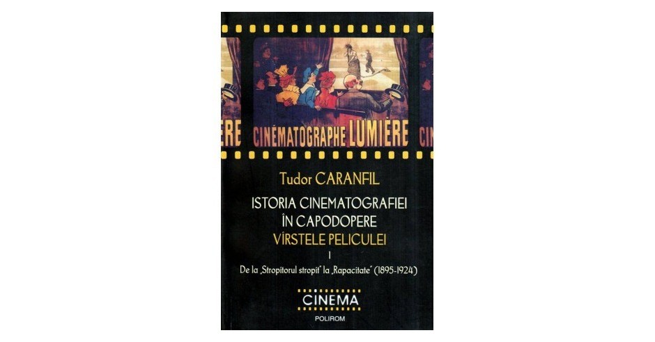 Tudor Caranfil - Istoria cinematografiei in capodopere. Virstele peliculei vol.I De la ...