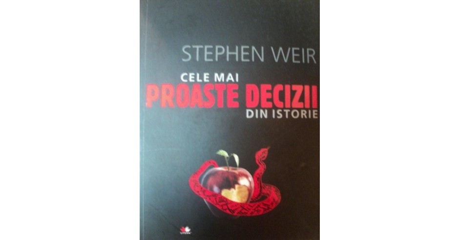 CELE MAI PROASTE DECIZII DIN ISTORIE de STEPHEN WEIR | Okazii.ro
