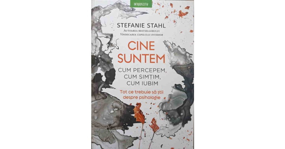 CINE SUNTEM. CUM PERCEPEM, CUM SIMTIM, CUM IUBIM. TOT CE TREBUIE SA STII DESPRE PSIHOLOGIE ...