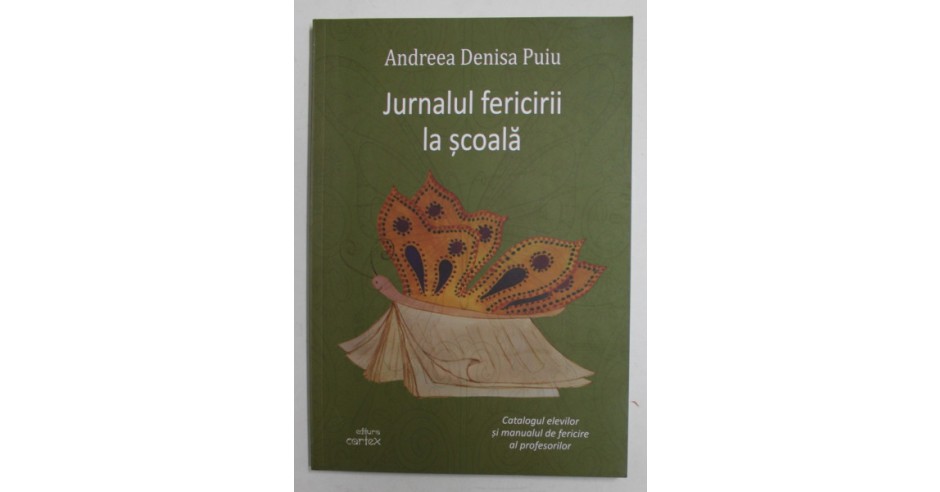 JURNALUL FERICIRII LA SCOALA de ANDREEA DENISA PUIU , CATALOGUL ...