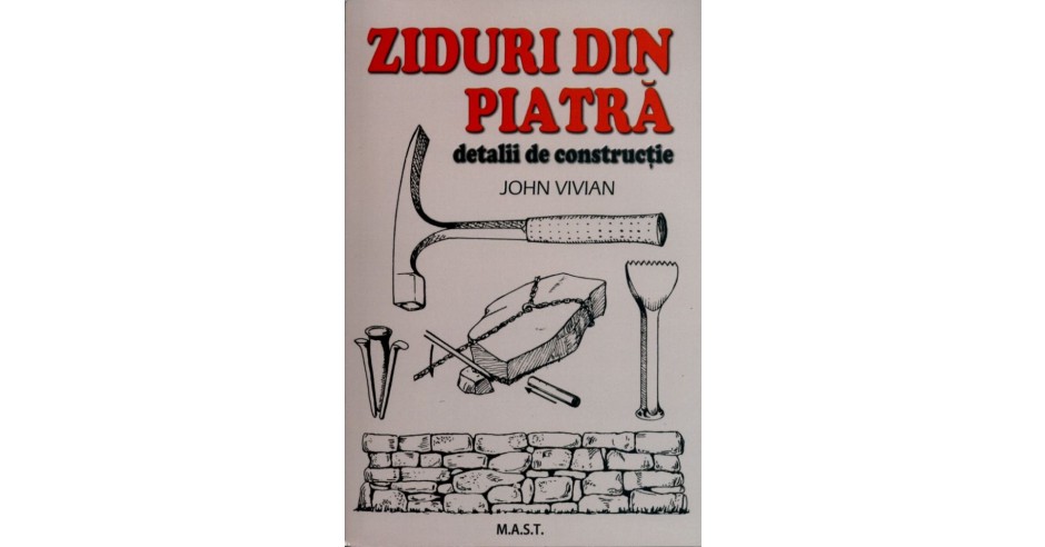 Ziduri din piatra. Detalii de constructie. John Vivian. Editura MAST ...